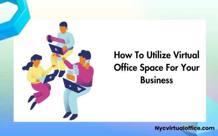How To Utilize Virtual Office Space For Your Business